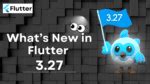 Flutter 3 7 Whats New In Flutter Boffin Coders