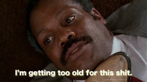 I'm Getting Too Old For This Shit | Know Your Meme