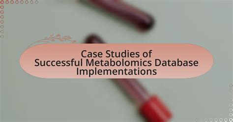 Case Studies Of Successful Metabolomics Database Implementations