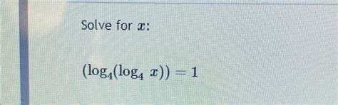Solved Solve For X ﻿log4log4x1