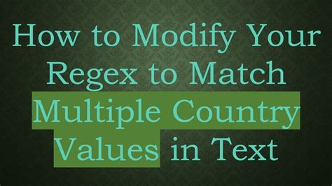 How To Modify Your Regex To Match Multiple Country Values In Text Youtube