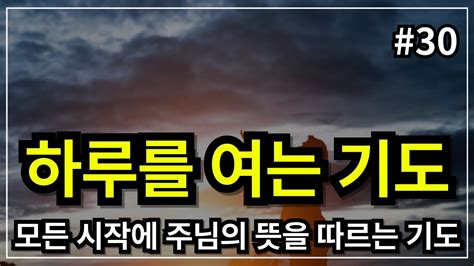하루를 여는 기도 오늘을 위한 기도 아침에 듣는 기도│아침을 여는 기도 │ 아침에 듣는 기도 │ 하루를 시작 하는기도 │ 아침을 여는 기도 │ 아침을 시작하는 기도