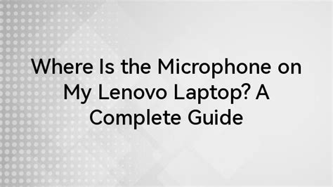 Where Is The Microphone On My Lenovo Laptop A Complete Guide Hollyland