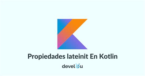 Propiedades Lateinit En Kotlin Develou