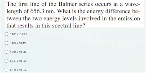 Solved The First Line Of ﻿the Balmer Series Occurs At ﻿a