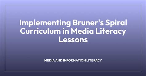 Implementing Bruners Spiral Curriculum In Media Literacy Lessons