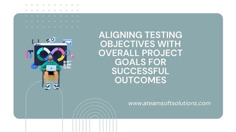 Aligning Testing Objectives With Overall Project Goals For Successful Outcomespdf