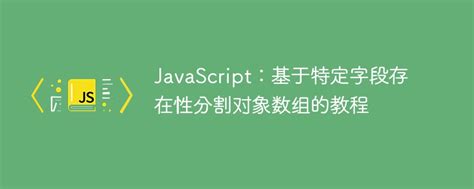 javascript tutorial on segmenting object arrays based on specific field existence js tutorial