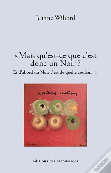Mais Quest Ce Que Cest Donc Un Noir Et Dabord Un Noir Cest De Quelle Couleur De Jeanne