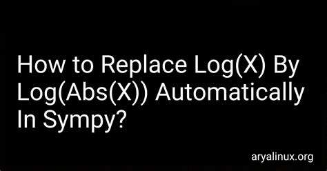 How To Replace Logx By Logabsx Automatically In Sympy In 2024