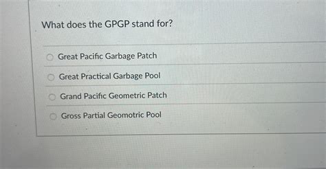 Solved What Does The Gpgp Stand Forgreat Pacific Garbage
