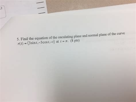 Solved Find The Equation Of The Osculating Plane And Normal