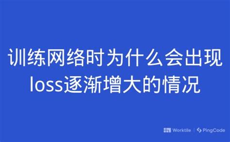 训练网络时为什么会出现loss逐渐增大的情况 Worktile社区