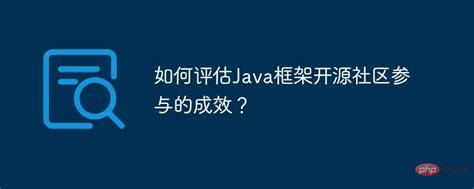 如何評估java框架開源社群參與的成效？ Java教程 Php中文網