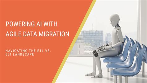 Powering Ai With Agile Data Migration Navigating The Etl Vs Elt Landscape