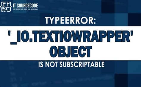 Typeerror Iotextiowrapper Object Is Not Subscriptable Solved
