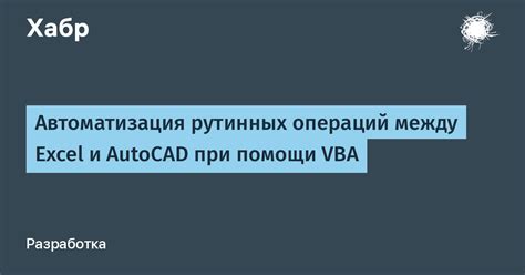 Автоматизация рутинных операций между Excel и Autocad при помощи Vba Хабр