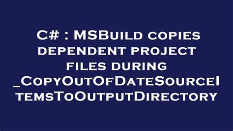 C Msbuild Copies Dependent Project Files During Copyoutofdatesourceitemstooutputdirectory