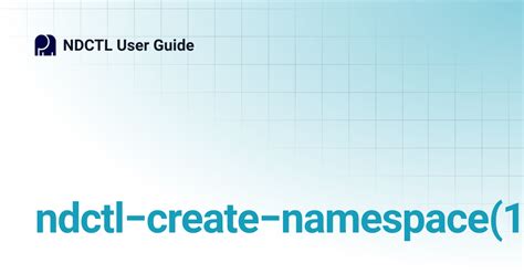 Ndctlcreatenamespace 1 NDCTL User Guide