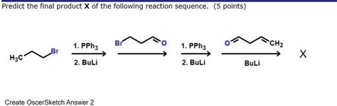 SOLVED:Predict the final product X of the following reaction sequence_ 5 points) PPh3 PPhg Br ...
