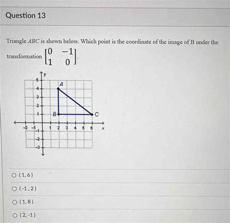 Solved Question 13 Triangle Abc Is Shown Below Which Point Is The Coordinate Of The Image Of B