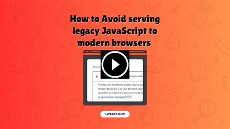 how to avoid serving legacy javascript to modern browsers 3 easy ways