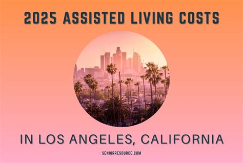 2025 Assisted Living Costs In Los Angeles Seniorresource
