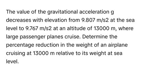Solved The Value Of The Gravitational Acceleration G Decreases With Elevation From 9807 Ms2