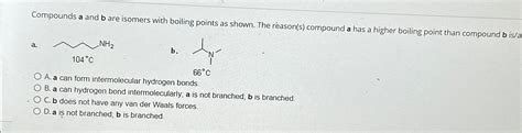 Solved Compounds a and b are isomers with boiling points as | Chegg.com