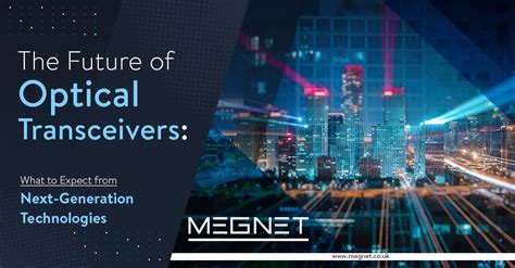 The Future Of Optical Transceivers What To Expect From Next Generation Technologies By Megnet