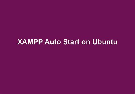 How To Auto Start Xampp On Ubuntu Solution Explained
