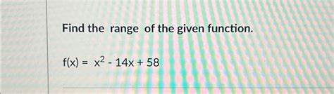 Solved Find the range of the given function.f(x)=x2-14x+58 | Chegg.com