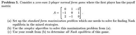 Problem 5 Consider A Zero Sum 2 Player Normal Form Game Where The