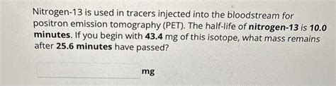Solved Nitrogen 13 Is Used In Tracers Injected Into The
