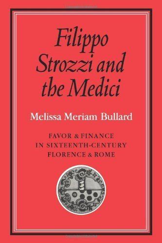 Filippo Strozzi And The Medici Favor And Finance In Sixteenth Century Florence And Rome