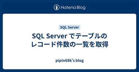 sql server でテーブルのレコード件数の一覧を取得 pipin68k s blog