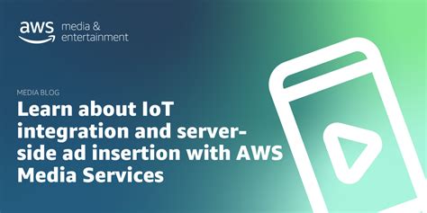 learn about iot integration and server side ad insertion with aws media services aws for mande blog