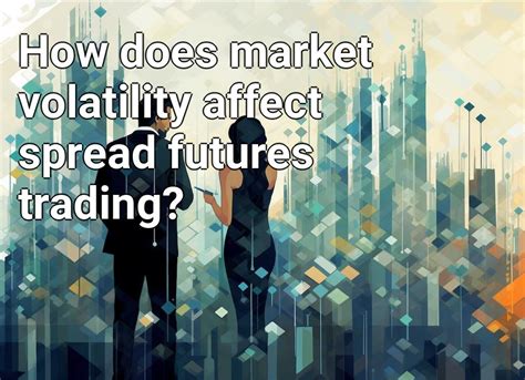How Does Market Volatility Affect Spread Futures Trading