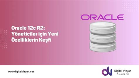Oracle 12c R2 Yöneticiler Için Yeni Özelliklerin Keşfi