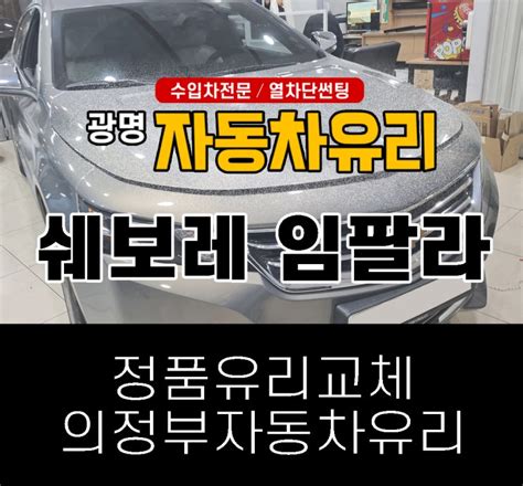 임팔라 앞유리 돌빵파손 교체 썬팅 비용 자차보험처리 가격후기 포천 구리 양주 남양주 동두천 의정부 전면유리 교환 네이버 블로그