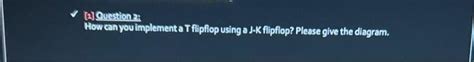 Solved Question How Can You Implement A T Flipflop Chegg Com