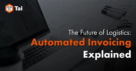 The Future Of Logistics Automated Invoicing Explained Tai Software