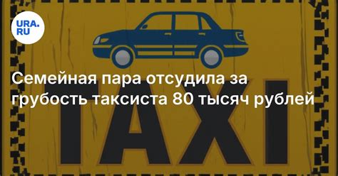 Семейная пара отсудила за грубость таксиста 80 тысяч рублей подробности