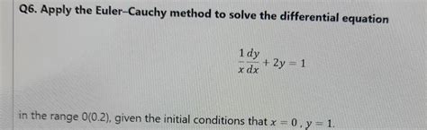 solved q6 apply the euler cauchy method to solve the
