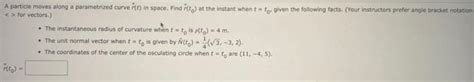 Solved A Particle Moves Afong A Parametrized Curve R T In Chegg