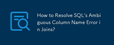 如何解決sql連線中不明確的列名錯誤？ Mysql教程 Php中文網