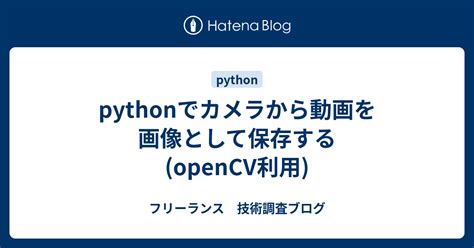 pythonでカメラから動画を画像として保存する openCV利用 フリーランス 技術調査ブログ