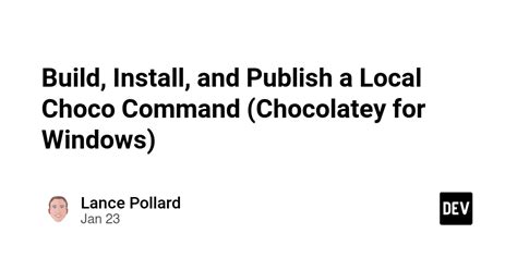 Build Install And Publish A Local Choco Command Chocolatey For Windows Dev Community