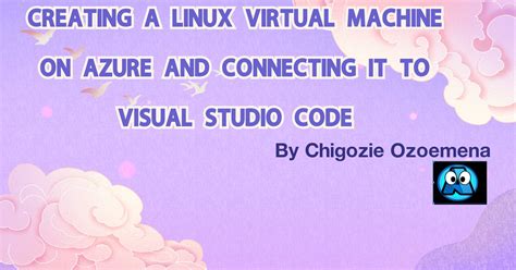 creating a linux virtual machine on azure and connecting it to visual