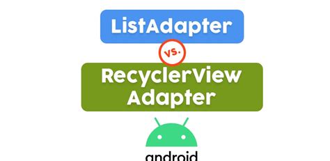 Listadapter Vs Recyclerviewadapter — Hangisini Ne Zaman Kullanmak